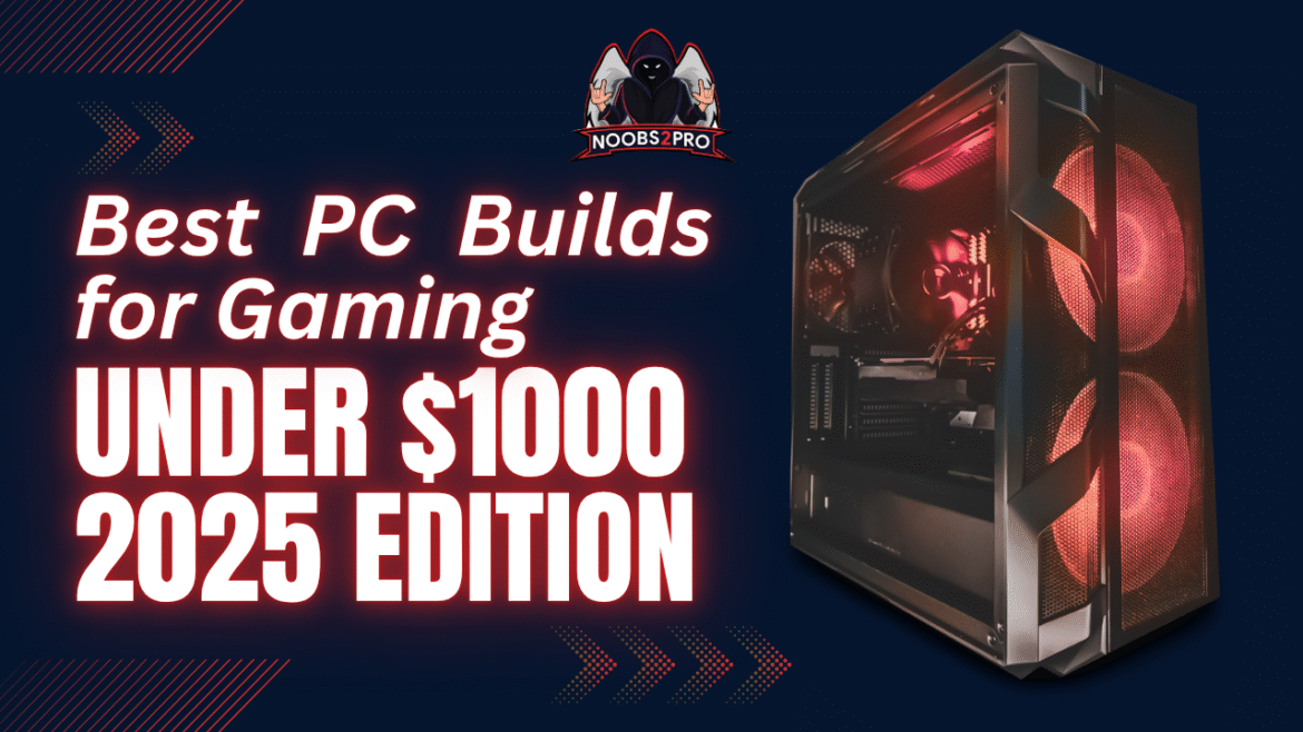 Best Gaming PC Build Under $1,000 - Powerhouse (2025 Edition) - Noobs2Pro