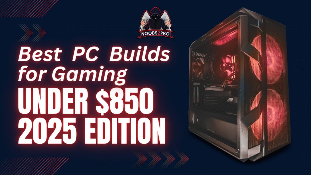 Best Gaming PC Build Under $850 - Entry-Level Powerhouse 2025 - Noobs2Pro