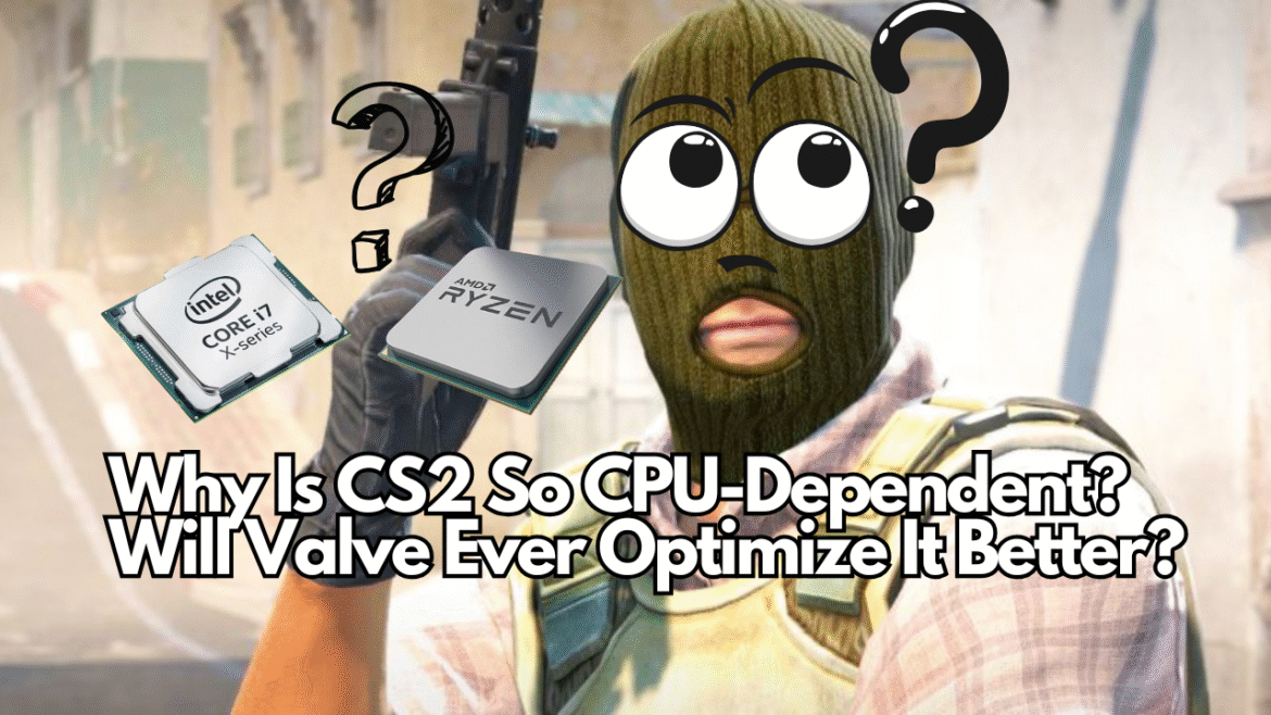Why Is CS2 So CPU-Dependent? Will Valve Ever Optimize It Better ...